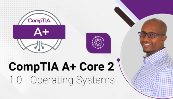 CompTIA A+ - Core 2 - 1.0 - Operating Systems - Hurbad Courses